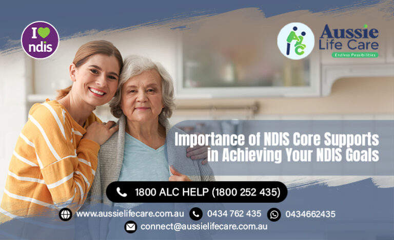 Importance of NDIS Core Supports in Achieving Your NDIS Goals | Aussie ...